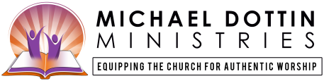 Michael Dottin Ministries | equipping the church for authentic worship ...